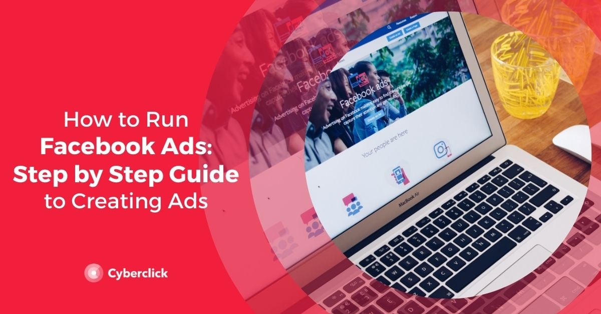 How to Run Facebook Ads: Step by Step Guide to Creating Ads